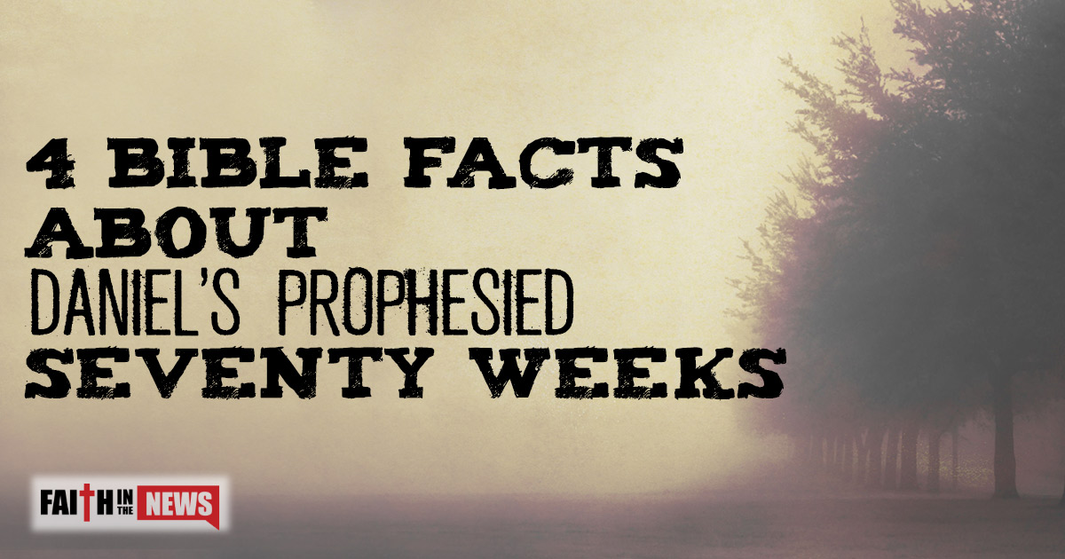 4 Bible Facts About Daniel’s Prophesied 70 Weeks - Faith in the News