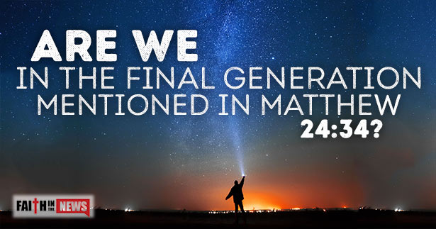 Are We In The Final Generation Mentioned In Matthew 24 34 Faith In Are We In The Final Generation Mentioned In Matthew 24 34 Faith In