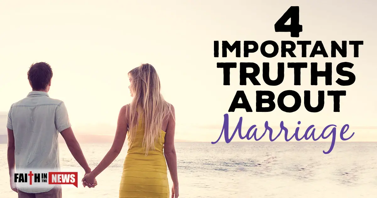 4 Important Truths About Marriage - Faith in the News 4 Important Truths About Marriage - Faith in the News