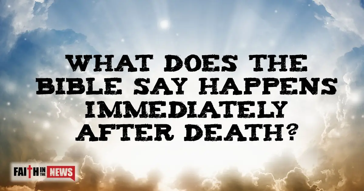 What Does The Bible Say Happens Immediately After Death Faith In The